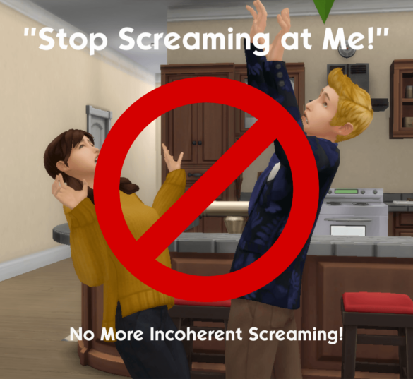 Stop Screaming at Me No More Screaming Incoherently - The Sims Game